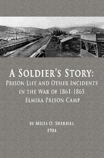 A Soldier’s Story: Prison Life and Other Incidents in the War of 1861 ...